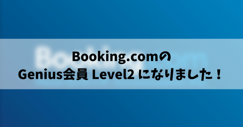 Booking.com Genius がランクアップ Level2に【特典解説】 - 蒸旅